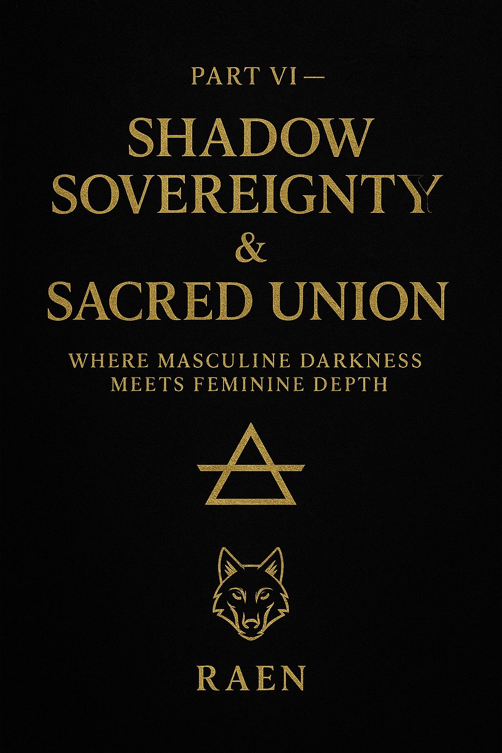 PART VI – SHADOW SOVEREIGNTY & SACRED UNION | by Raen | Dec, 2025 | Medium