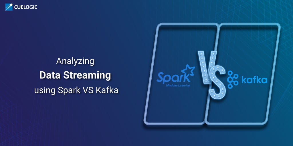 Analyzing Data Streaming using Spark vs Kafka | by Cuelogic ...
