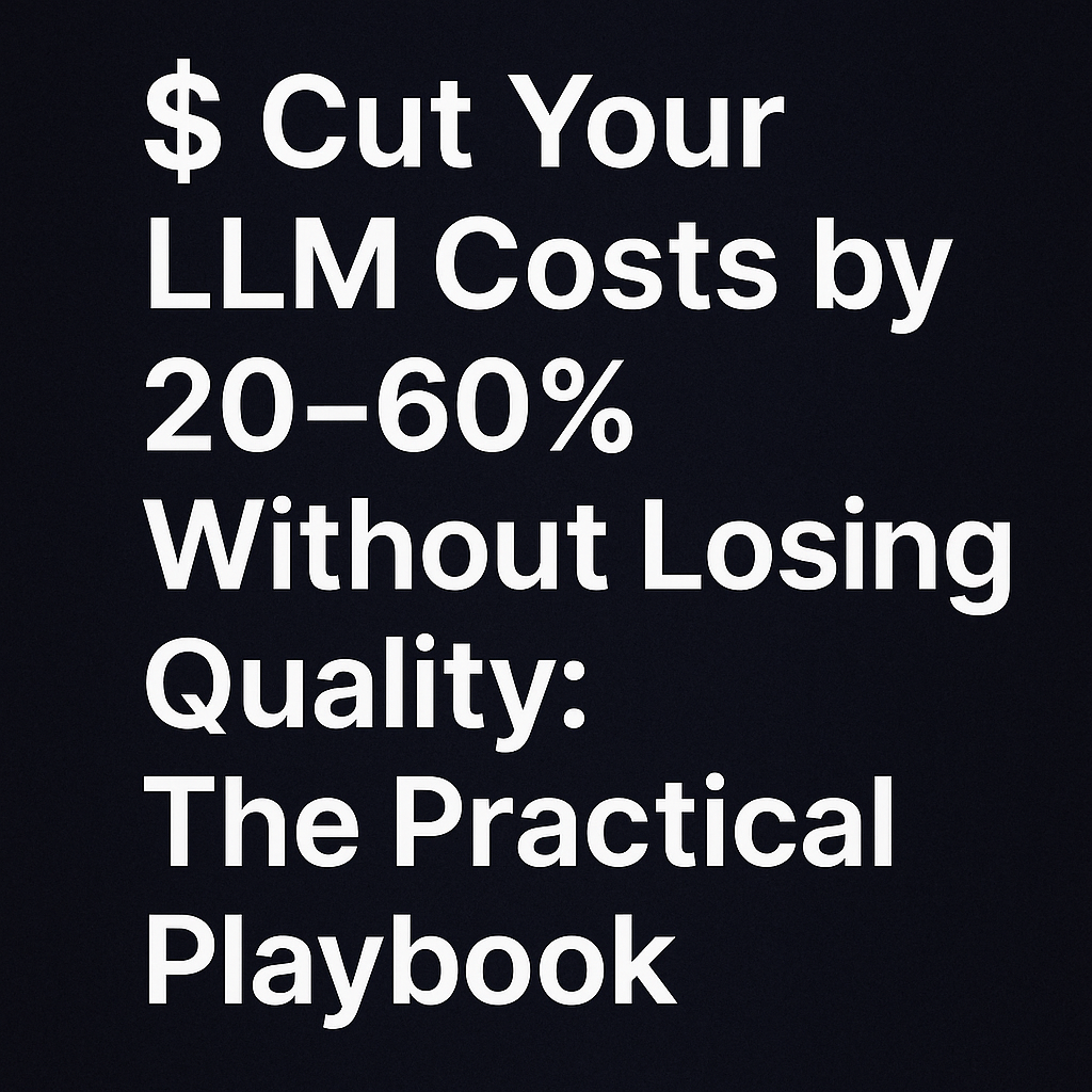 Cut Your LLM Costs by 20–60% Without Losing Quality: The Practical ...