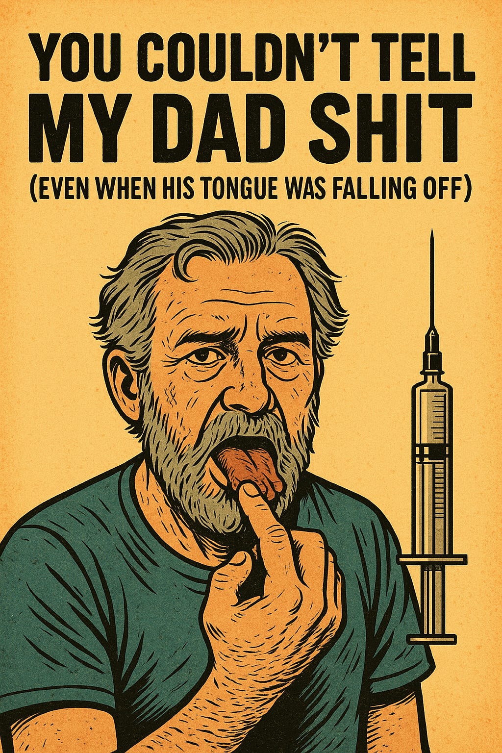 You Couldn’t Tell My Dad Shit (Even When His Tongue Was Falling Off ...