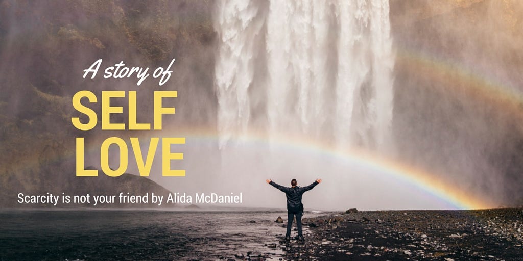 A Story of Self Love. Scarcity is NOT your friend! | by Alida McDaniel ...