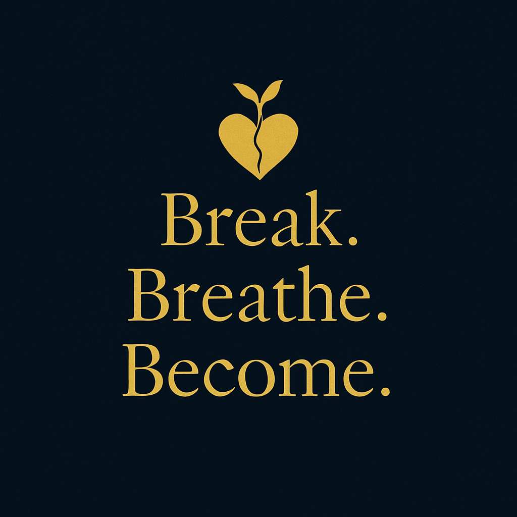 Break. Breathe. Become.