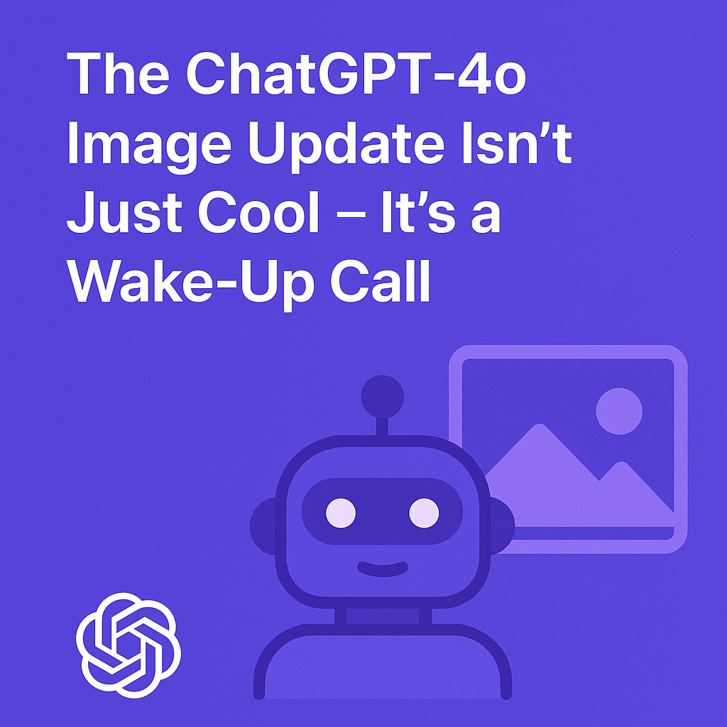 The ChatGPT-4o Image Update Isn’t Just Cool - It’s a Wake-Up Call | by ...