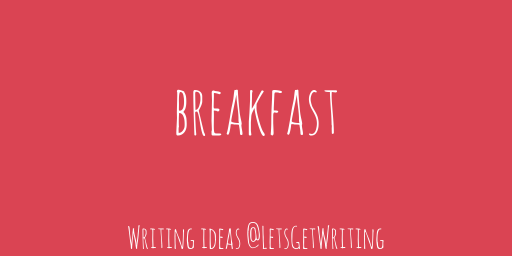 Breakfast — little ideas to get you writing | by Let's get writing ...