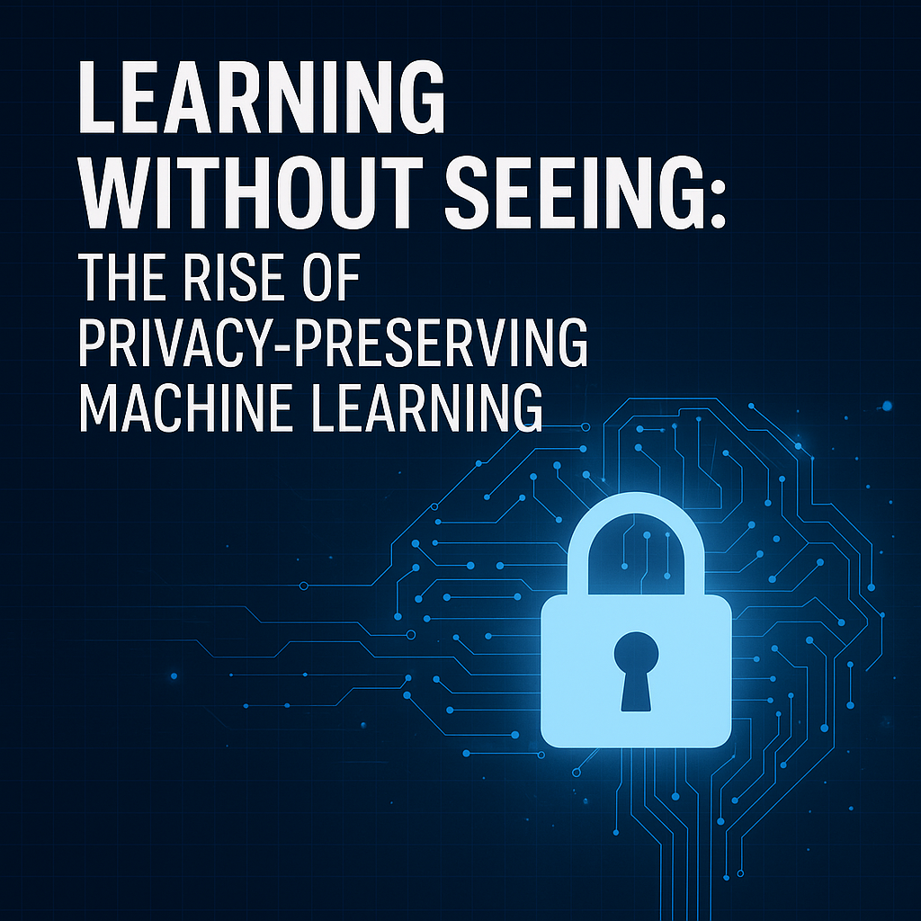 Learning Without Seeing: The Rise of Privacy-Preserving Machine ...