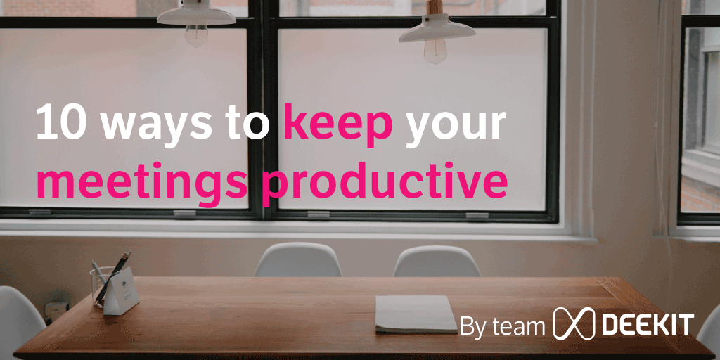 10 ways to keep your meetings productive | by Kaili Kleemeier | Deekit ...