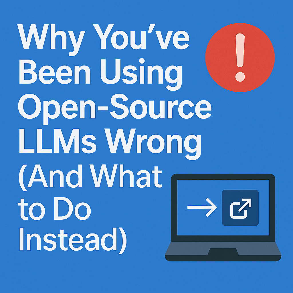 Why You’ve Been Using Open-Source LLMs Wrong (And What to Do Instead ...