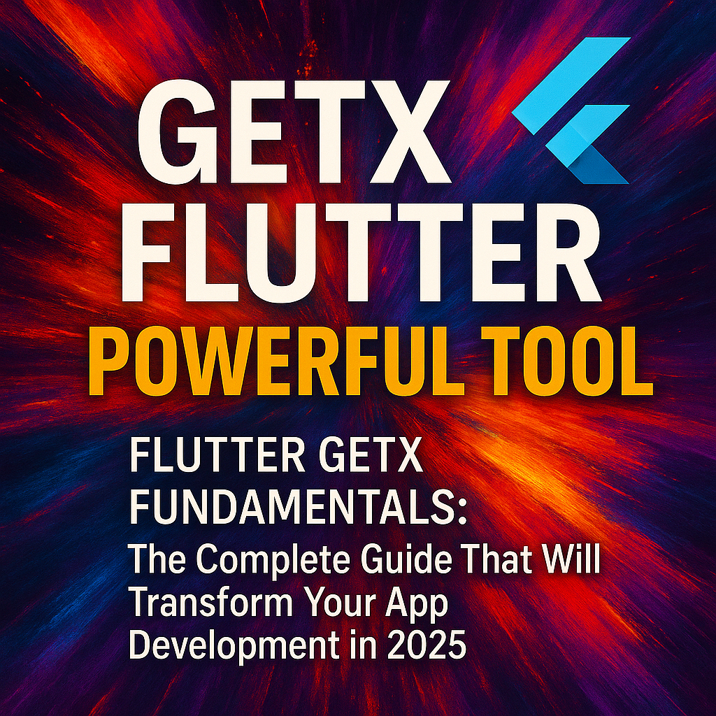 Flutter GetX Fundamentals: The Complete Guide That Will Transform Your App Development in 2025 ...