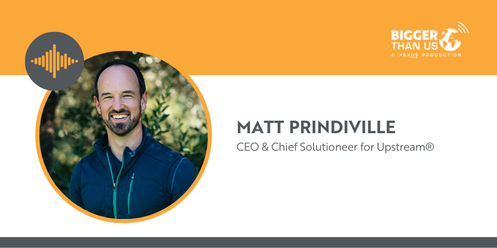 #172 Matt Prindiville, CEO & Chief Solutioneer for Upstream® | by Nexus ...