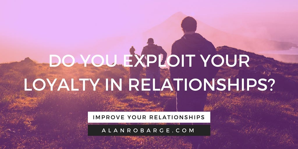 Do You Exploit Your Loyalty in Relationships? | by Alan Robarge | Medium