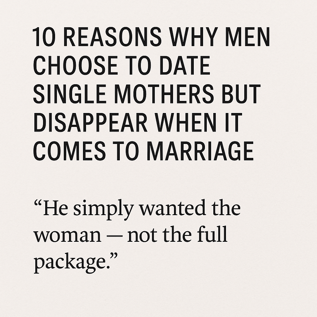 💔 10 Reasons Why Men Choose to Date Single Mothers But Disappear When ...