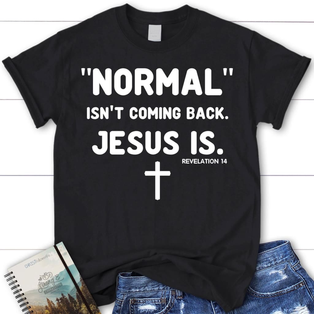 Normal isn’t coming back Jesus is Revelation 14 shirt - Christ Follower ...