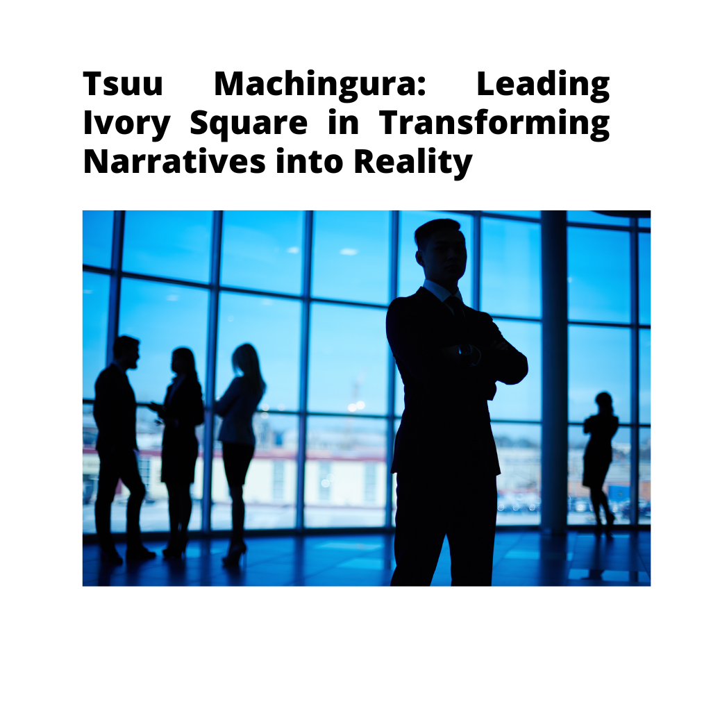 Tsuu Machingura: Leading Ivory Square in Transforming Narratives into ...