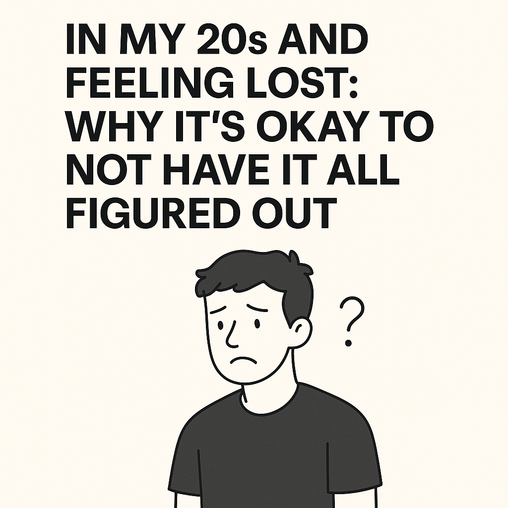 In My 20s and Feeling Lost: Why It’s Okay to Not Have It All Figured ...