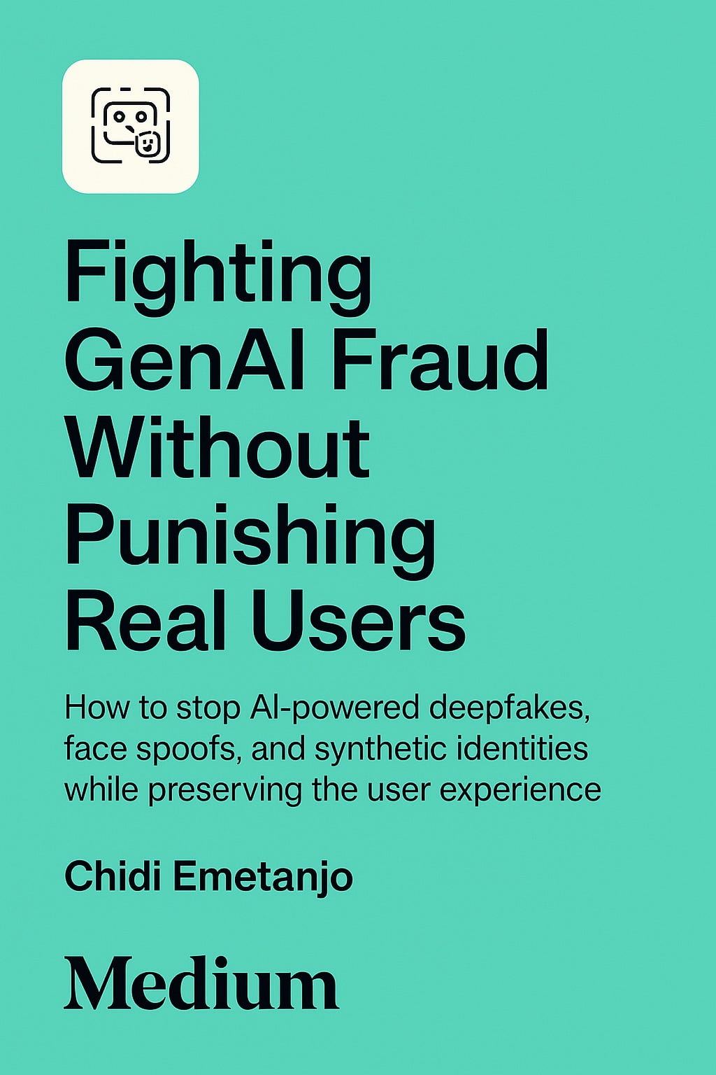 Fighting GenAI Fraud Without Punishing Real Users | by Chidi Emetanjo ...