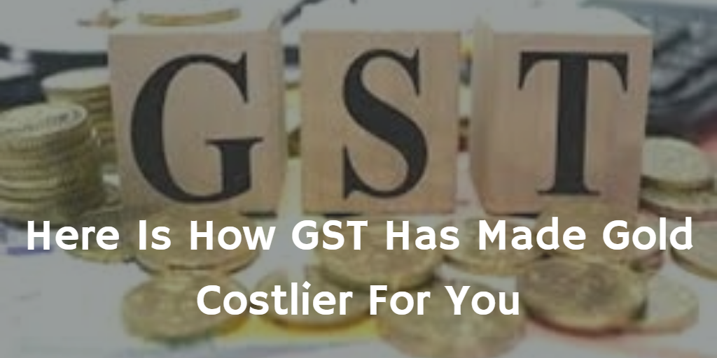 Here Is How GST Has Made Gold Costlier For You | by PersonalFN | Medium