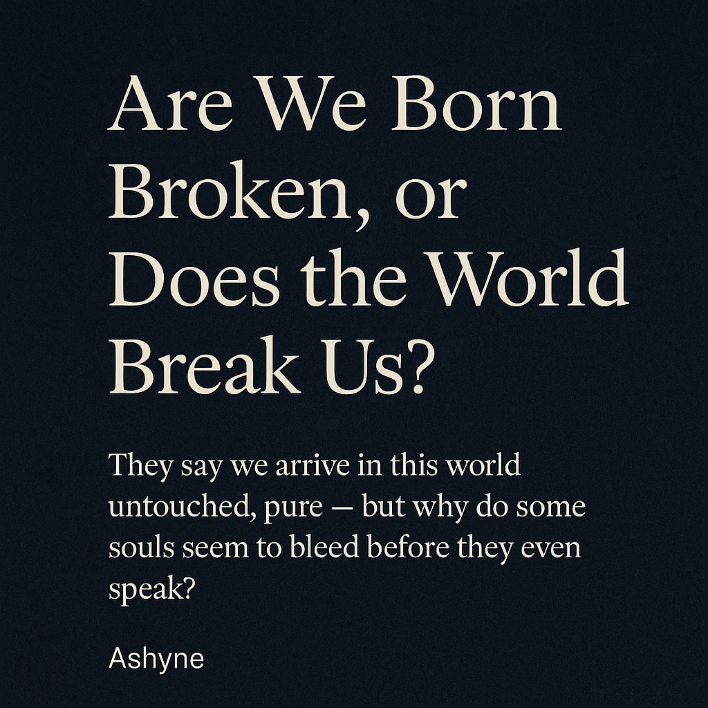 Are We Born Broken, or Does the World Break Us? | by Ashyne | Medium