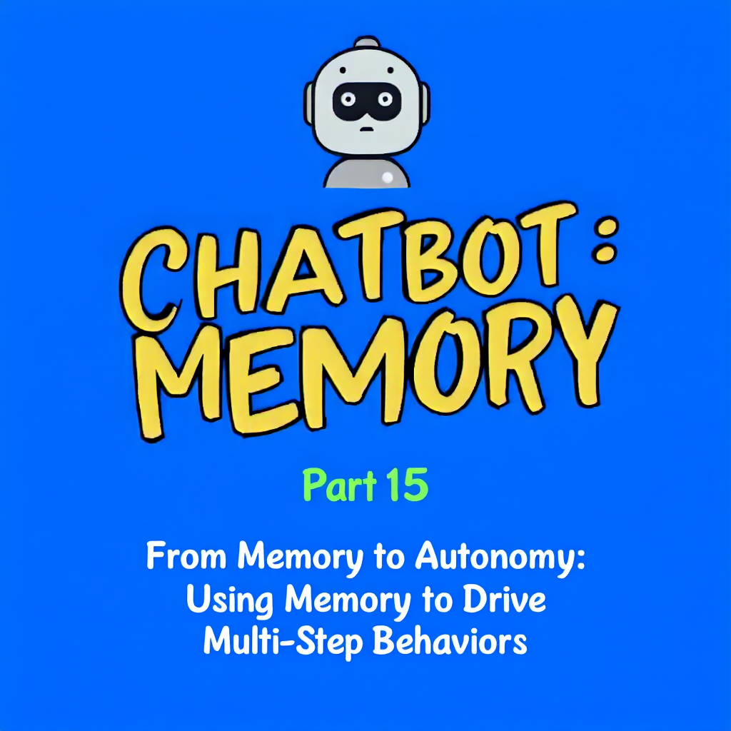Chatbots: Memory (Part 15) — From Memory to Autonomy: Using Memory to ...