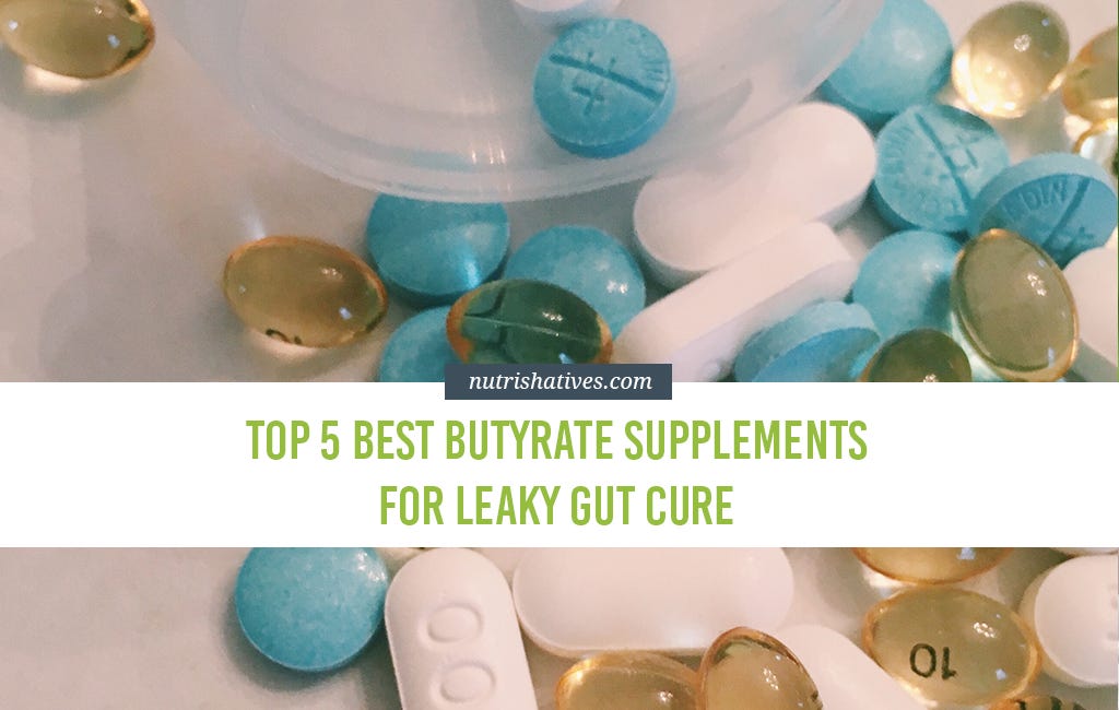 Top 5 Best Butyrate Supplements for Leaky Gut Cure | by Nutrishatives ...