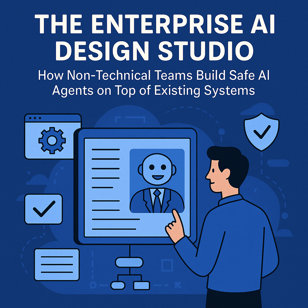 The Enterprise AI Design Studio: How Business Teams Build Trusted AI Agents Without Breaking ...