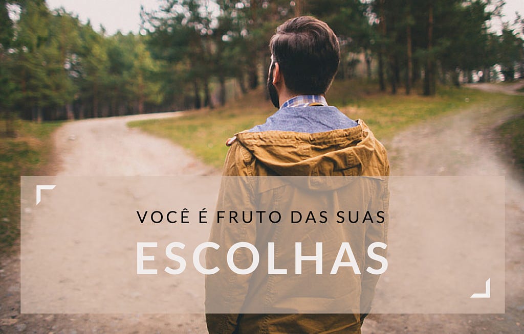 Leia se você está perdido.. “Você é fruto das suas escolhas”. | by Chrystian Borges | Medium