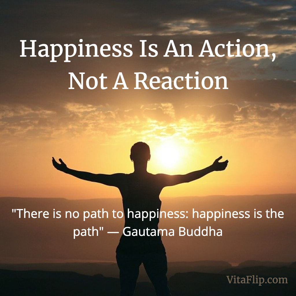 Happiness Is An Action, Not A Reaction | by Saïd Radhouani, PhD | Medium