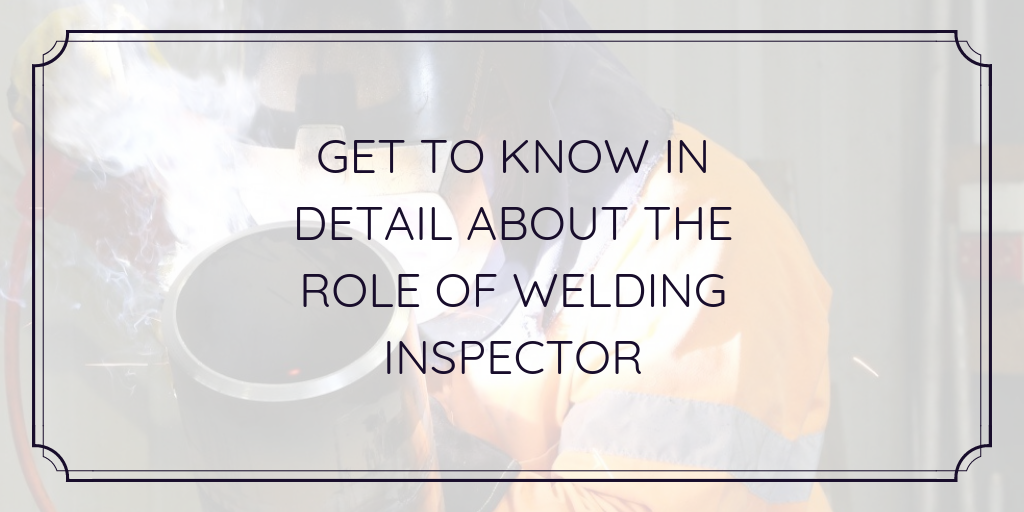 Get To Know in Detail About The Role of Welding Inspector | by Global ...