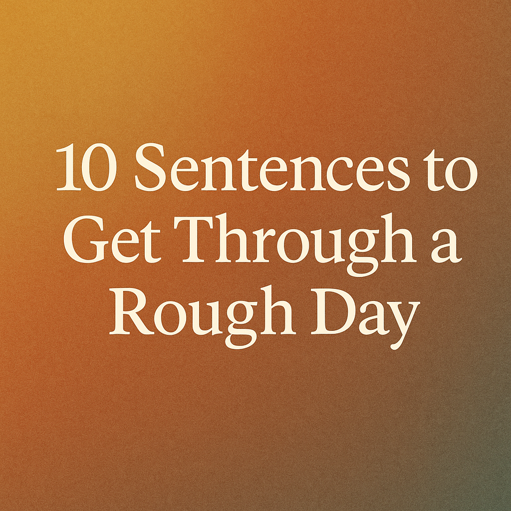 10 Sentences to Get Through a Rough Day | Write A Catalyst