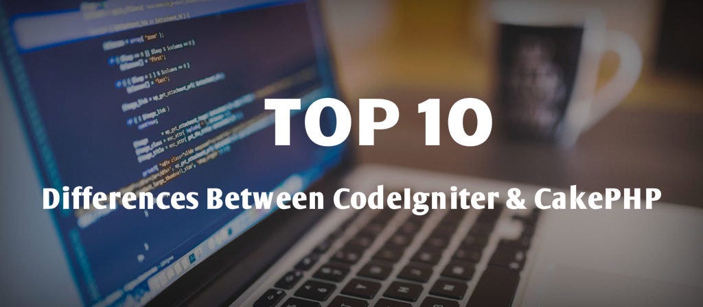 Top 10 Differences Between CodeIgniter And CakePHP | by Brainvire Infotech | Medium