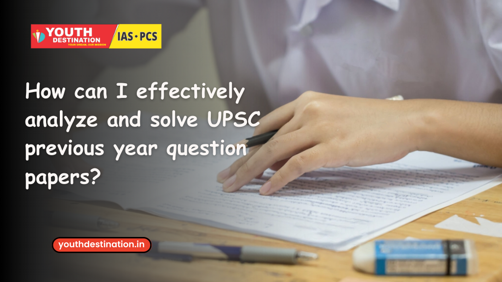 How Can I Effectively Analyze And Solve Upsc Previous Year Question Papers By Youth
