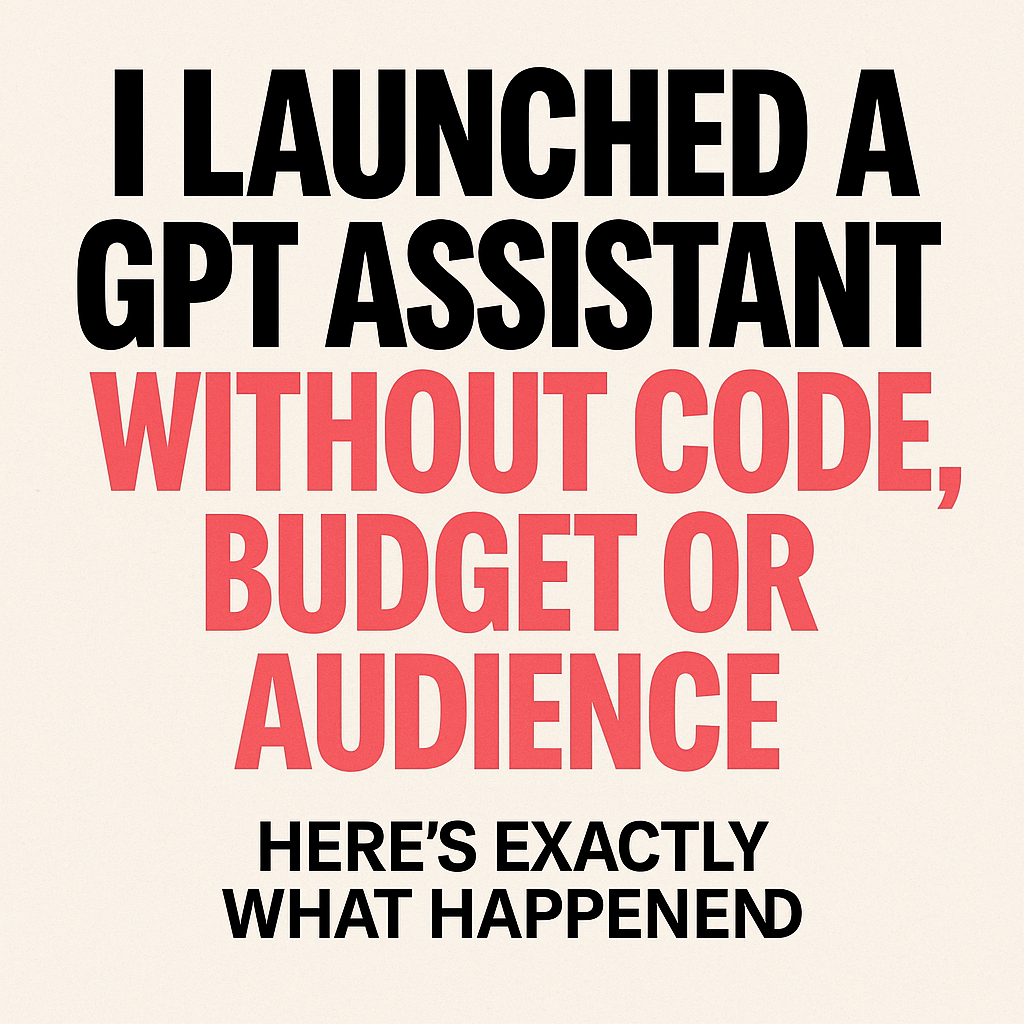 I Launched a GPT Assistant Without Code, Budget or Audience — Here’s ...