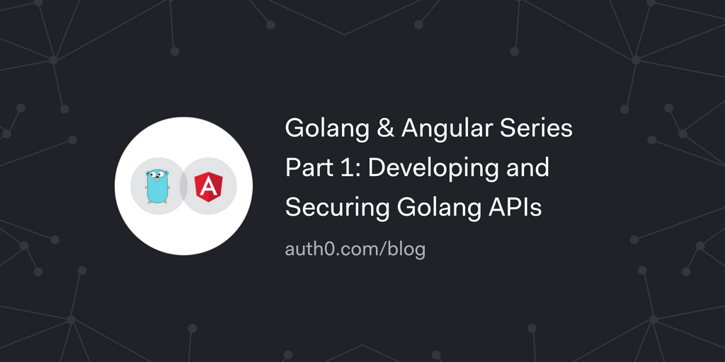 Golang And Angular Series — Part 1 Developing And Securing Golang Apis 2579
