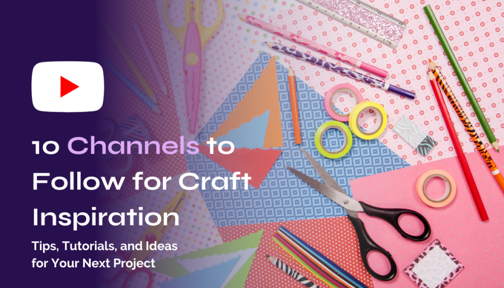 10 Channels to Follow for Craft Inspiration: Tips, Tutorials, and Ideas ...