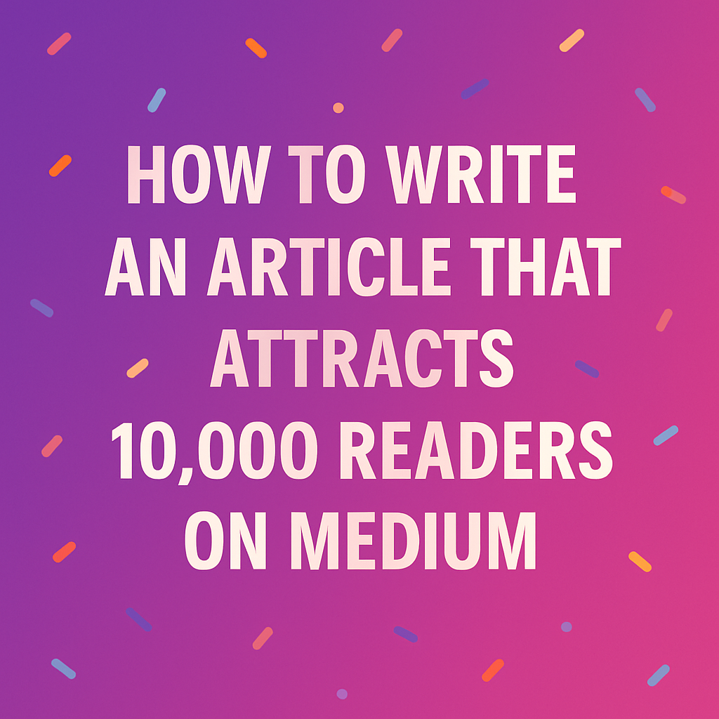 How to Write an Article That Attracts 10,000 Readers on Medium | by ...