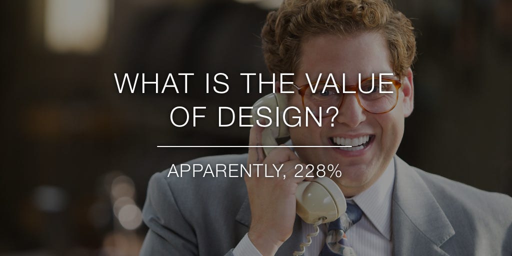What is the Value of Design?. Apparently, 228% | by James Forbes | Medium