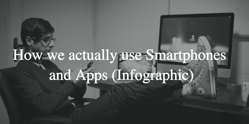 Infographic: How we actually use Smartphones and Apps nowadays | by ...