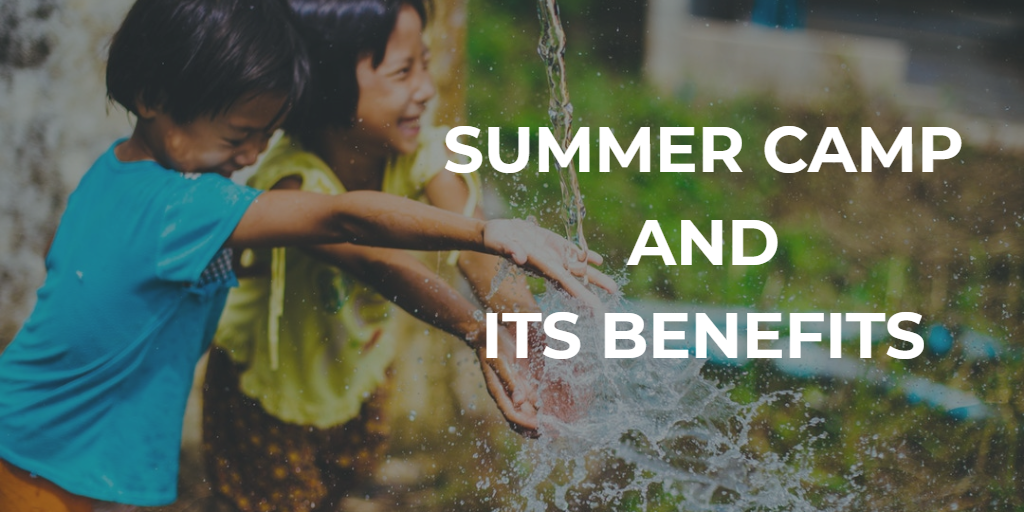 SUMMER CAMP AND ITS BENEFITS. Finally summers are here and it is the ...