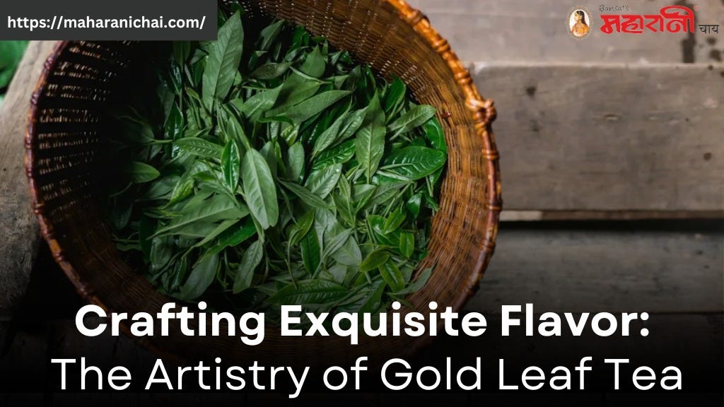 Crafting Exquisite Flavor: The Artistry of Gold Leaf Tea - Maharani ...