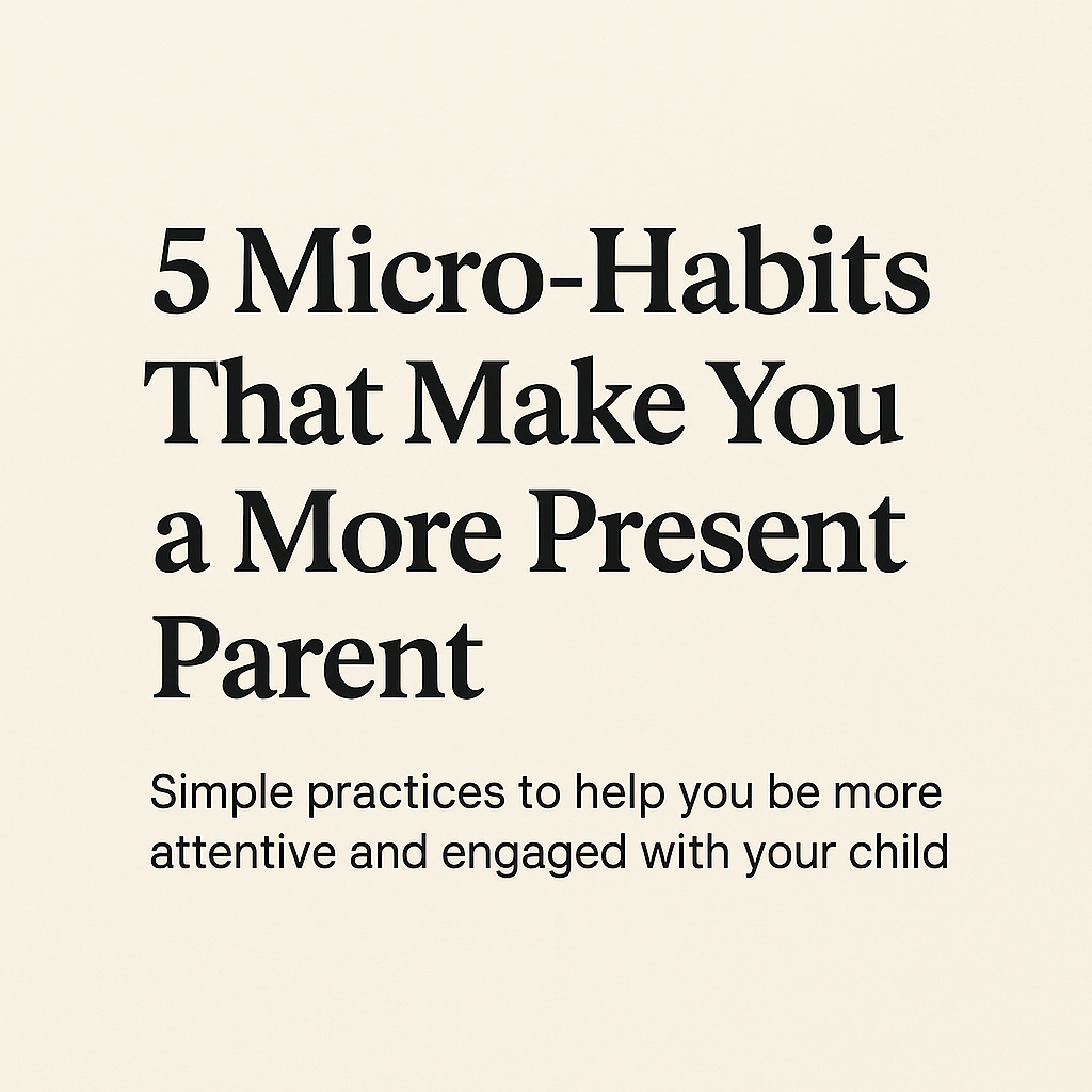 5 Micro-Habits That Make You a More Present Parent | by The learning dad | Apr, 2025 | Medium