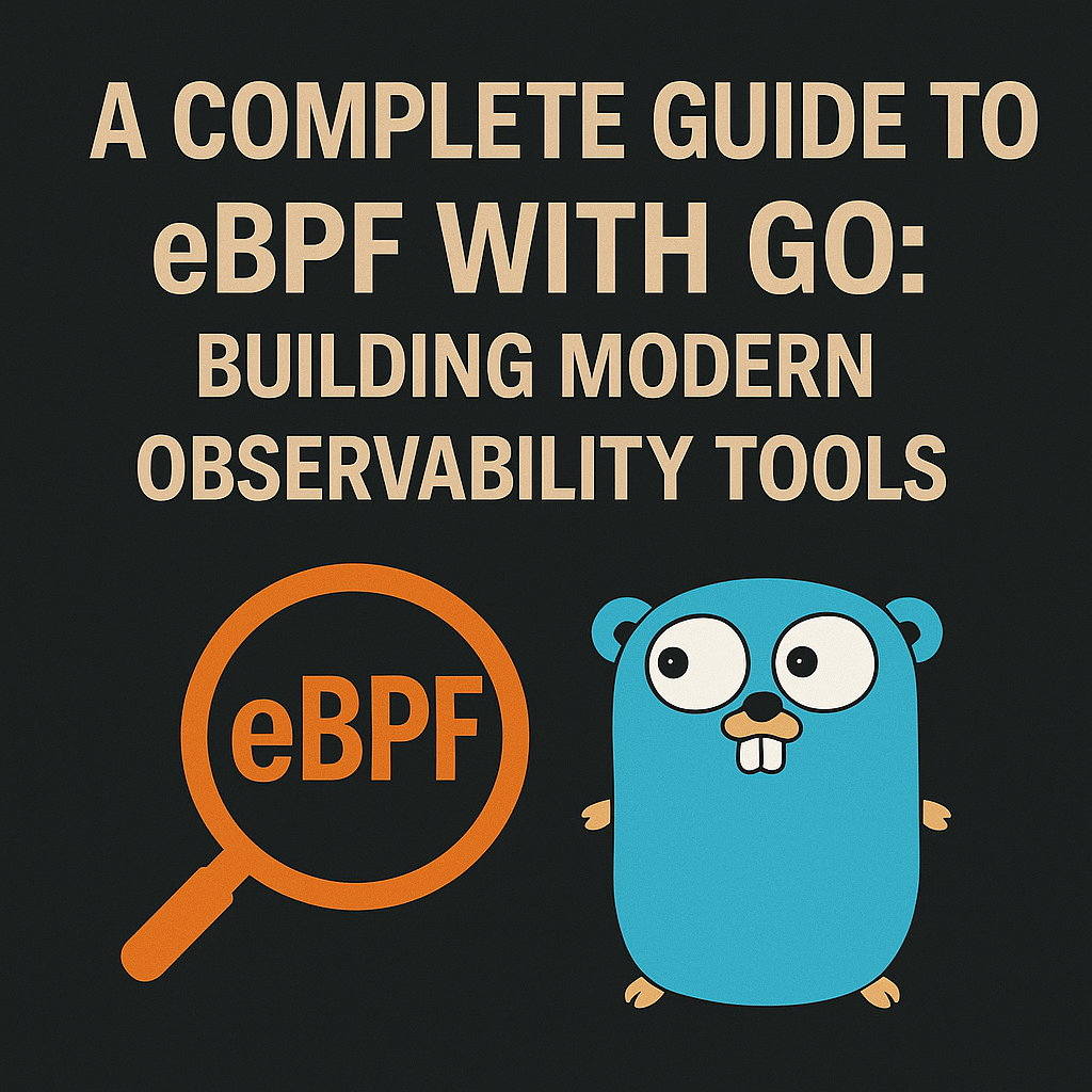 A Complete Guide to eBPF with Go: Building Modern Observability Tools ...