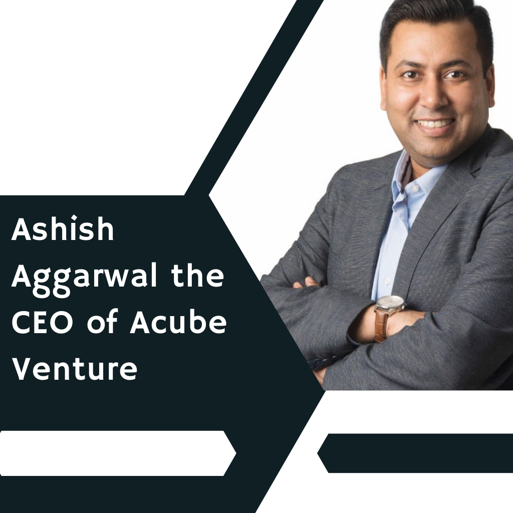 Do You Know About Ashish Aggarwal the CEO of Acube Venture - Ashish ...
