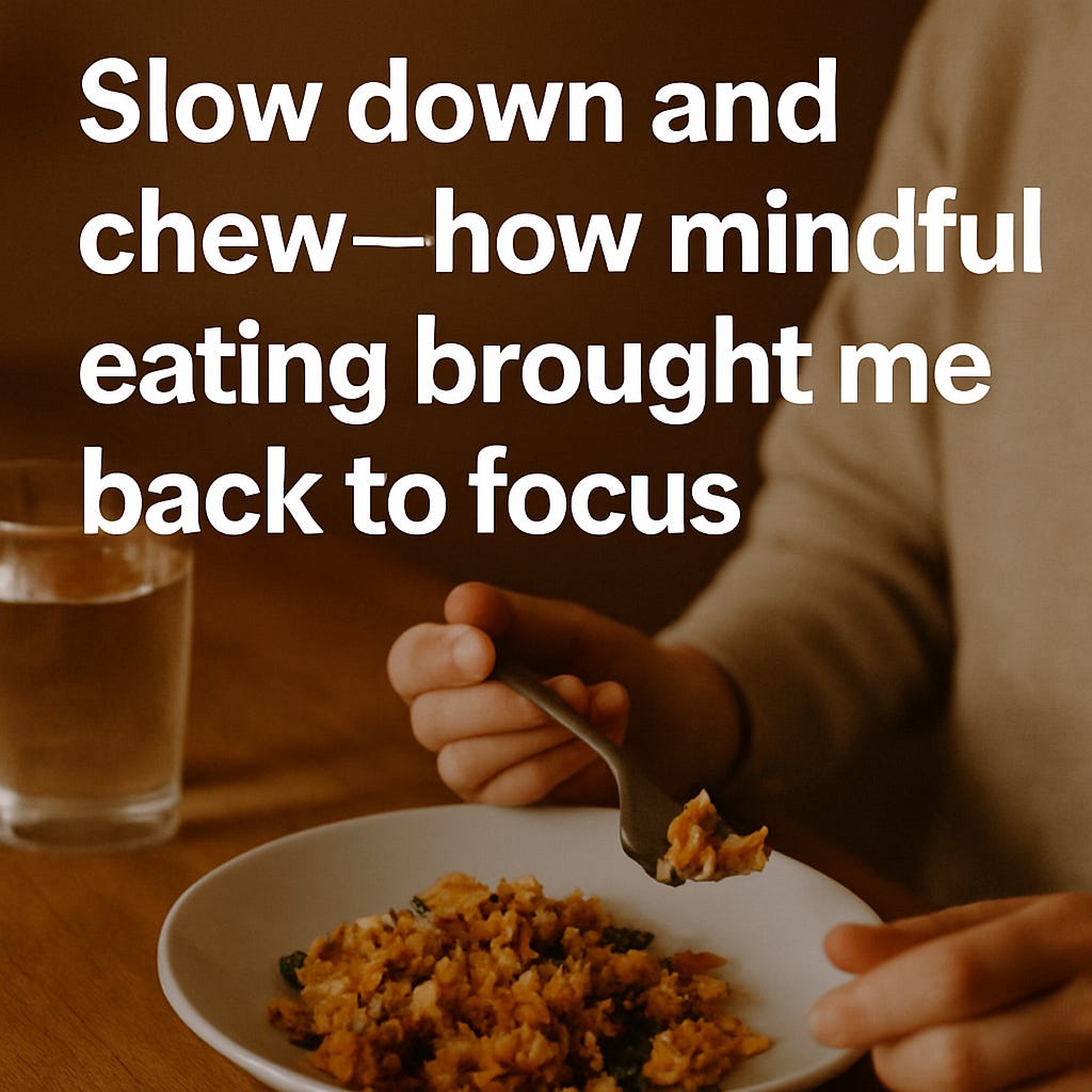 Slow down and chew – how mindful eating brought me back to focus | by ...