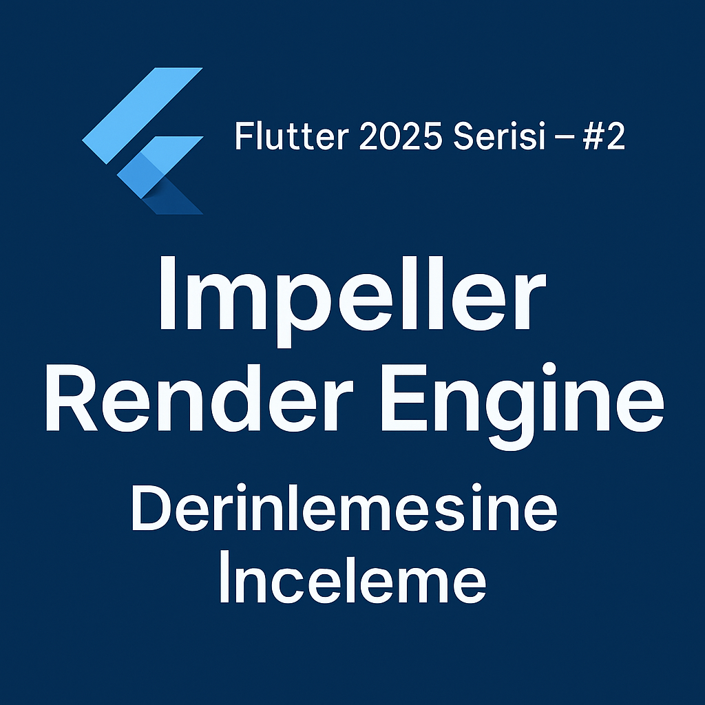 Flutter 2025 Serisi — #2. Impeller Render Engine Derinlemesine… | by Buseoykuvarol | Jul, 2025 ...
