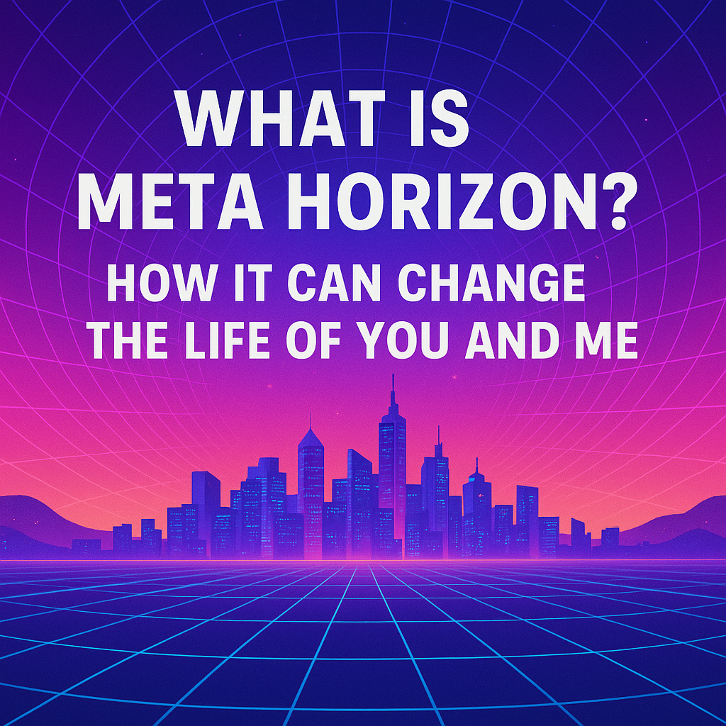 What is the meta horizon? How it can change the life of you and me ...