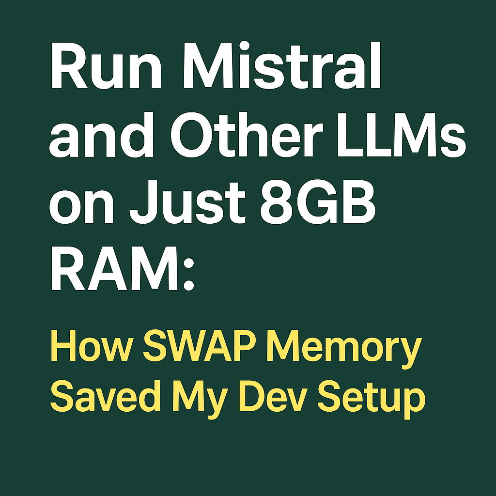 Run Mistral and Other LLMs on Just 8GB RAM: How SWAP Memory Saved My Dev Setup | by MKarthik ...