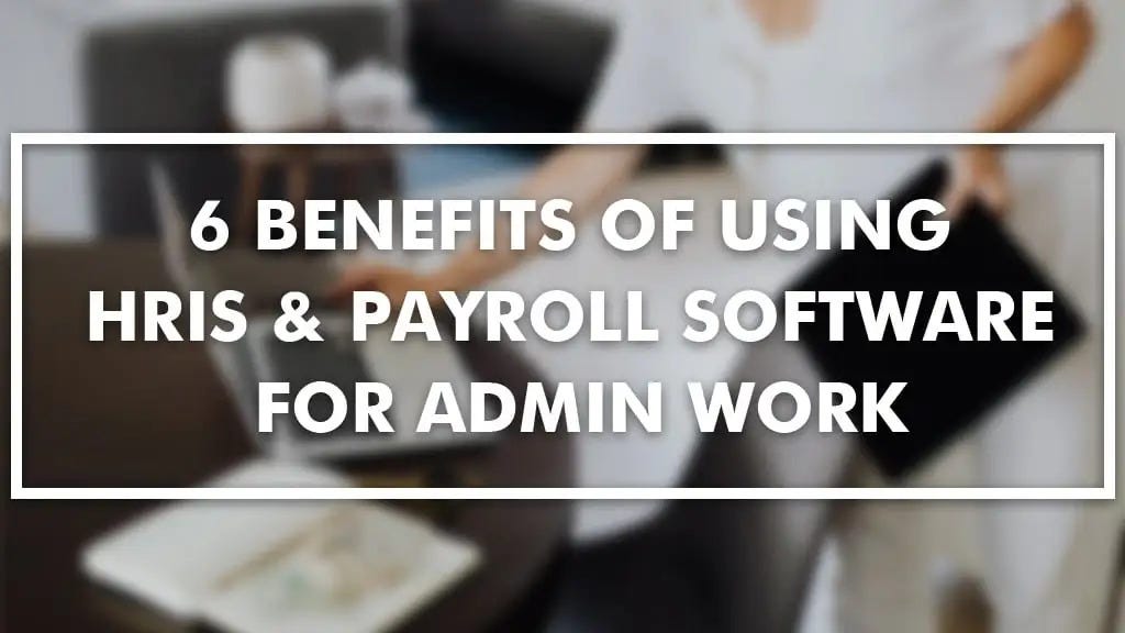 6 Benefits of Using HRIS & Payroll Software for Admin Work | by ...