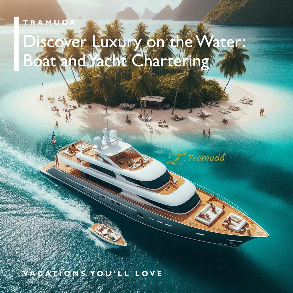 Discover Luxury on the Water: Boat and Yacht Chartering with Tramuda ...