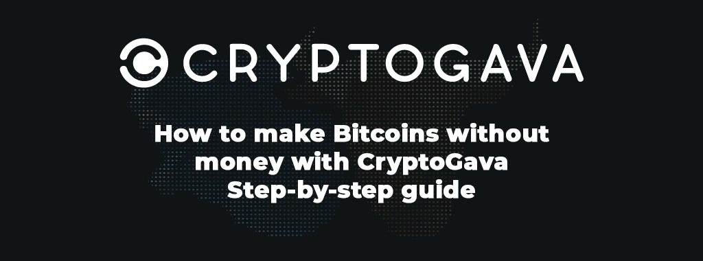 How to make Bitcoins without money with CryptoGava. Step-by-step guide | by CryptoGava | Medium
