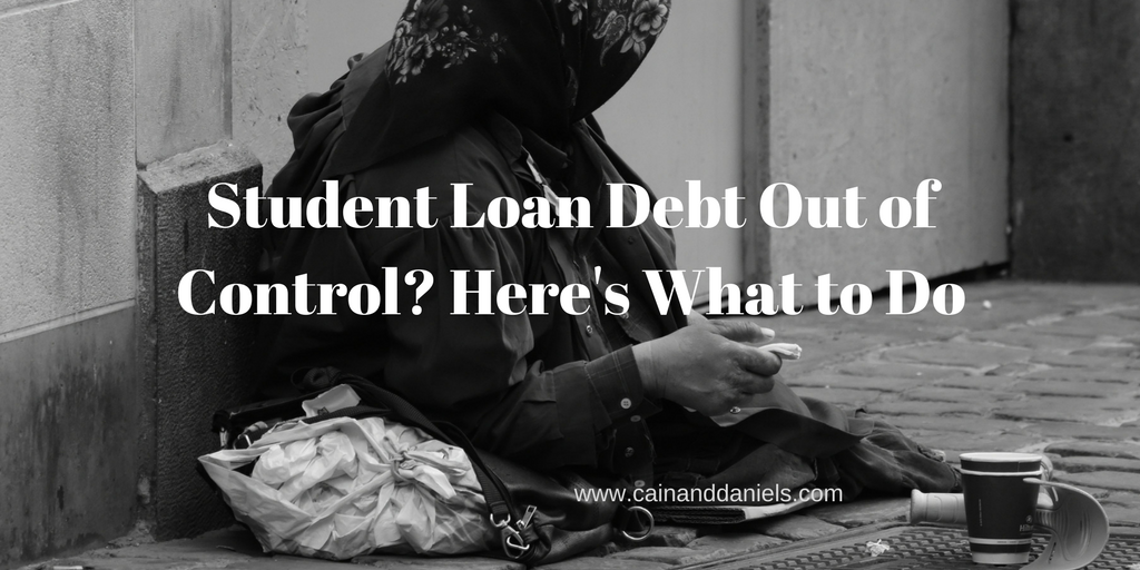 Student Loan Debt Out of Control? Here’s What to Do | by Cain & Daniels ...