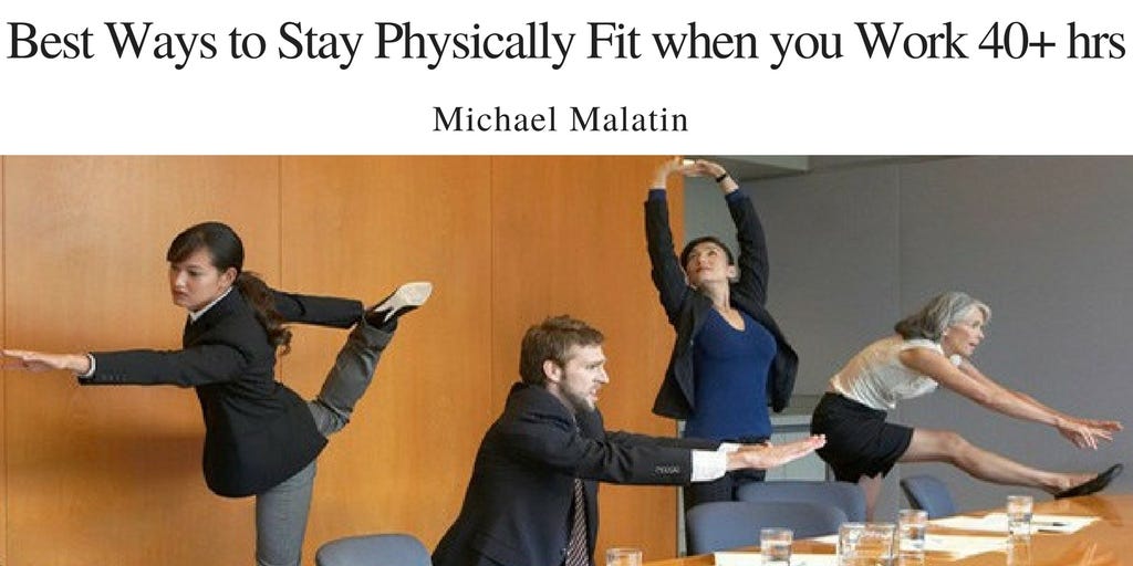 Best Ways to Stay Physically Fit when you Work 40+ Hours | by Michael ...